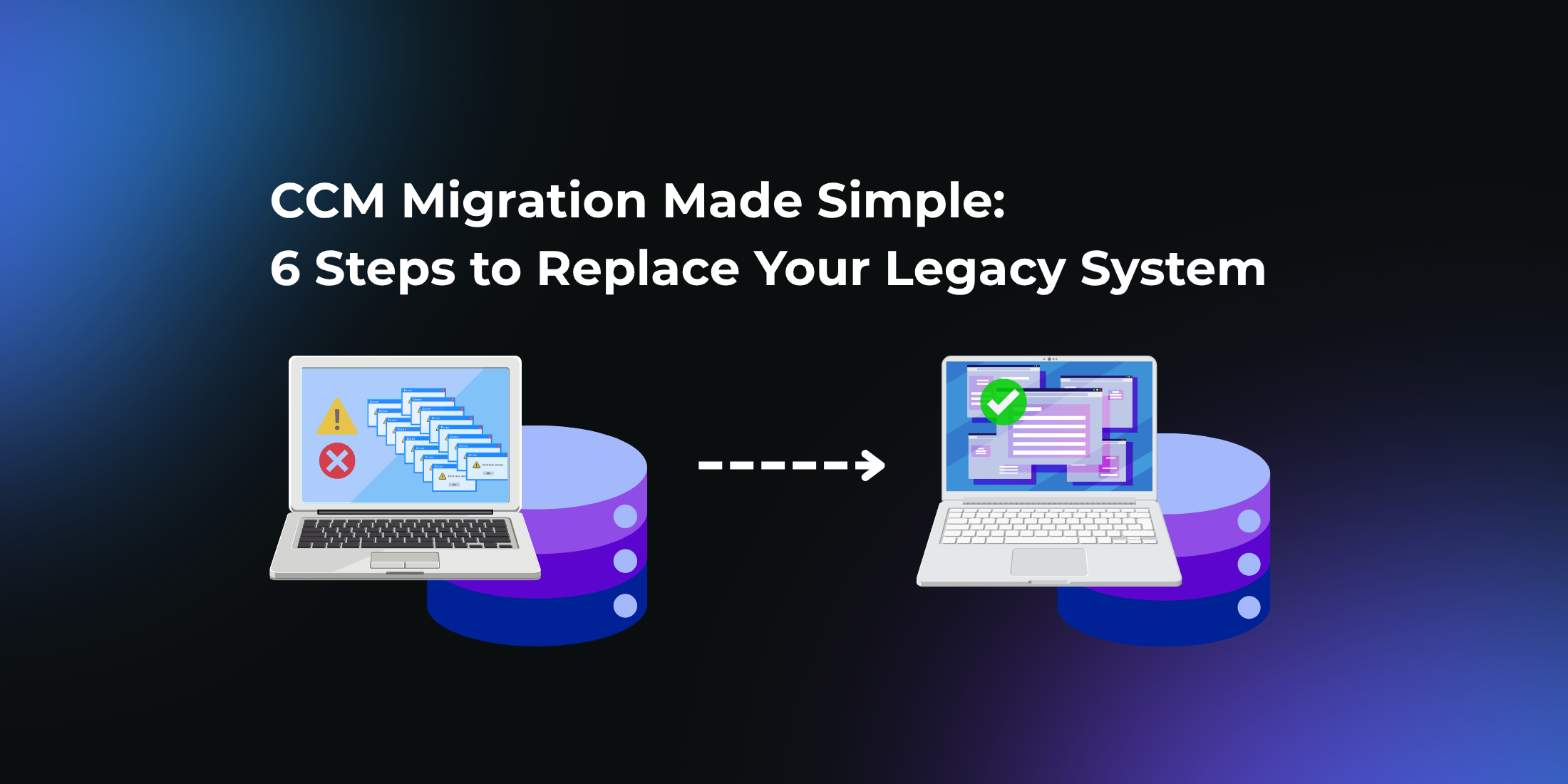 CCM Data Migration: 6 Steps to Ease Legacy System Replacement